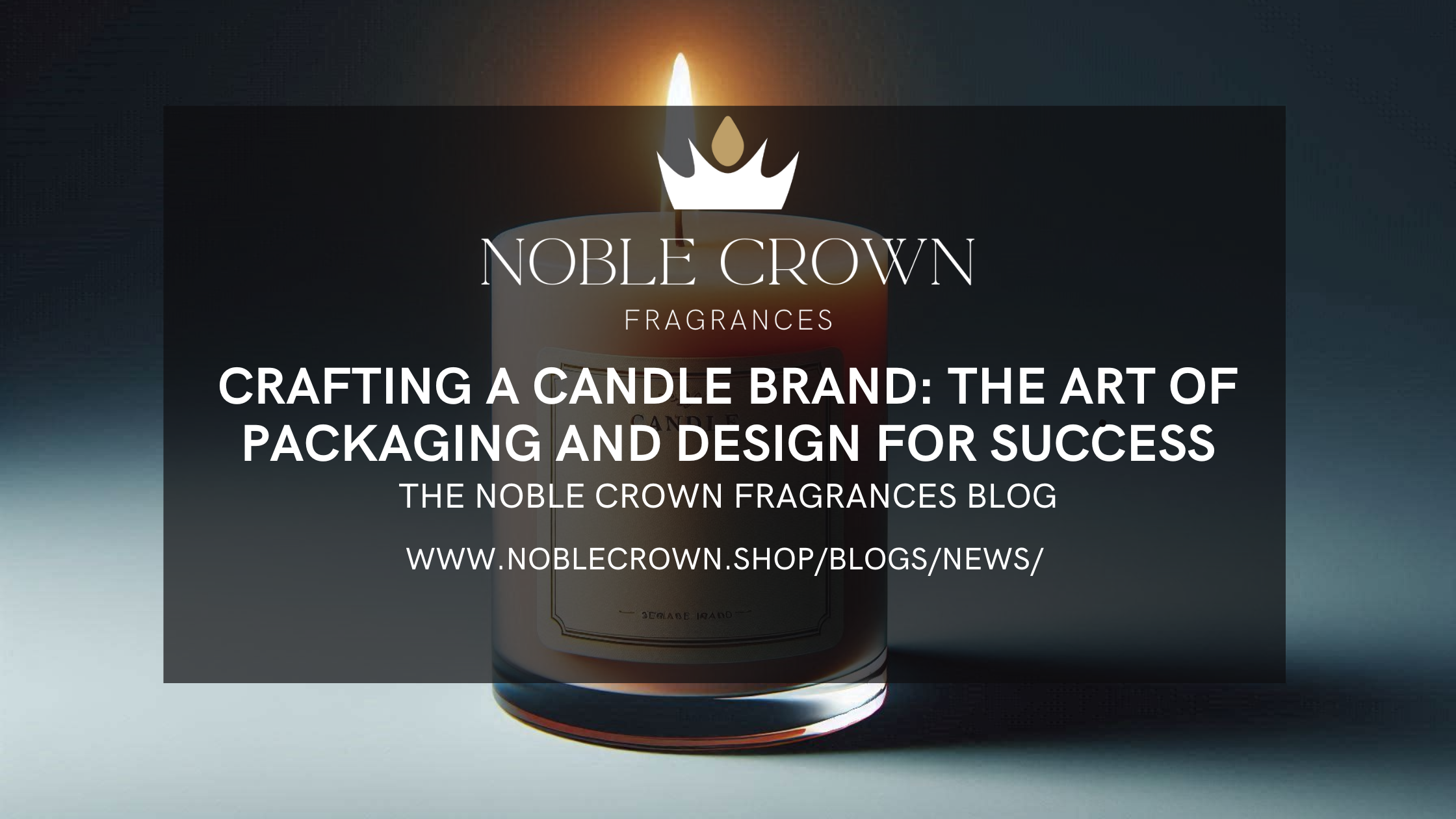 Crafting a Candle Brand: The Art of Packaging and Design for Success – Noble Crown Fragrances