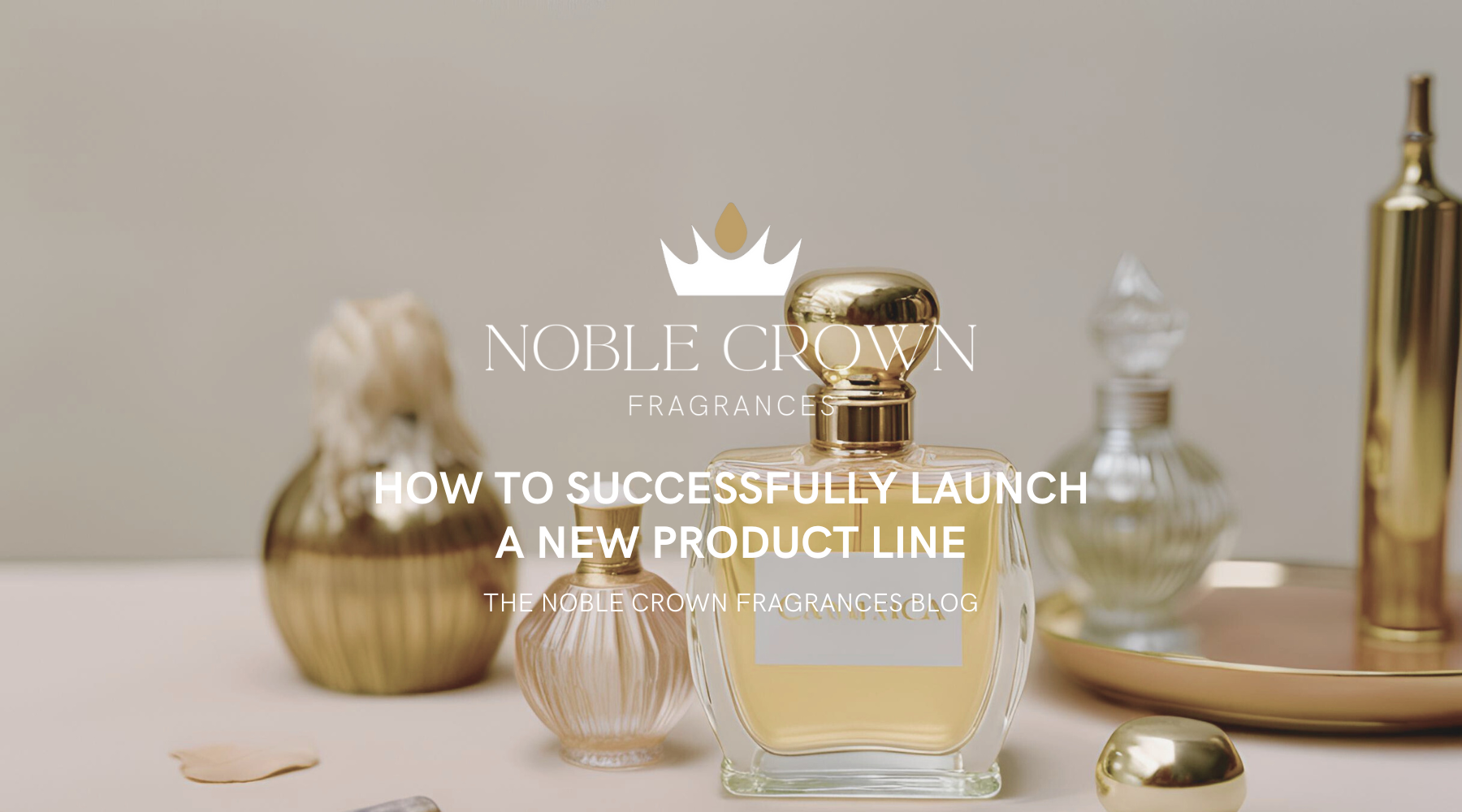 How to Successfully Launch a new Product Line – Noble Crown Fragrances