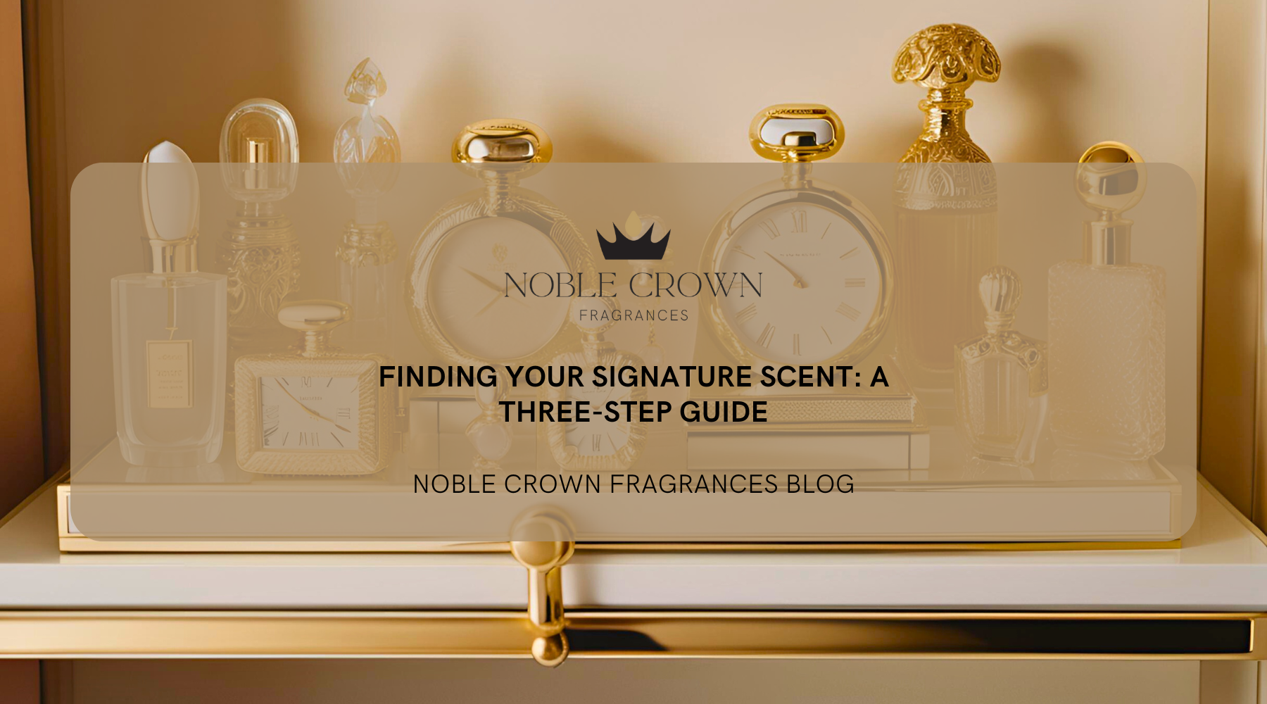 Finding Your Signature Scent: A Three-Step Guide – Noble Crown Fragrances