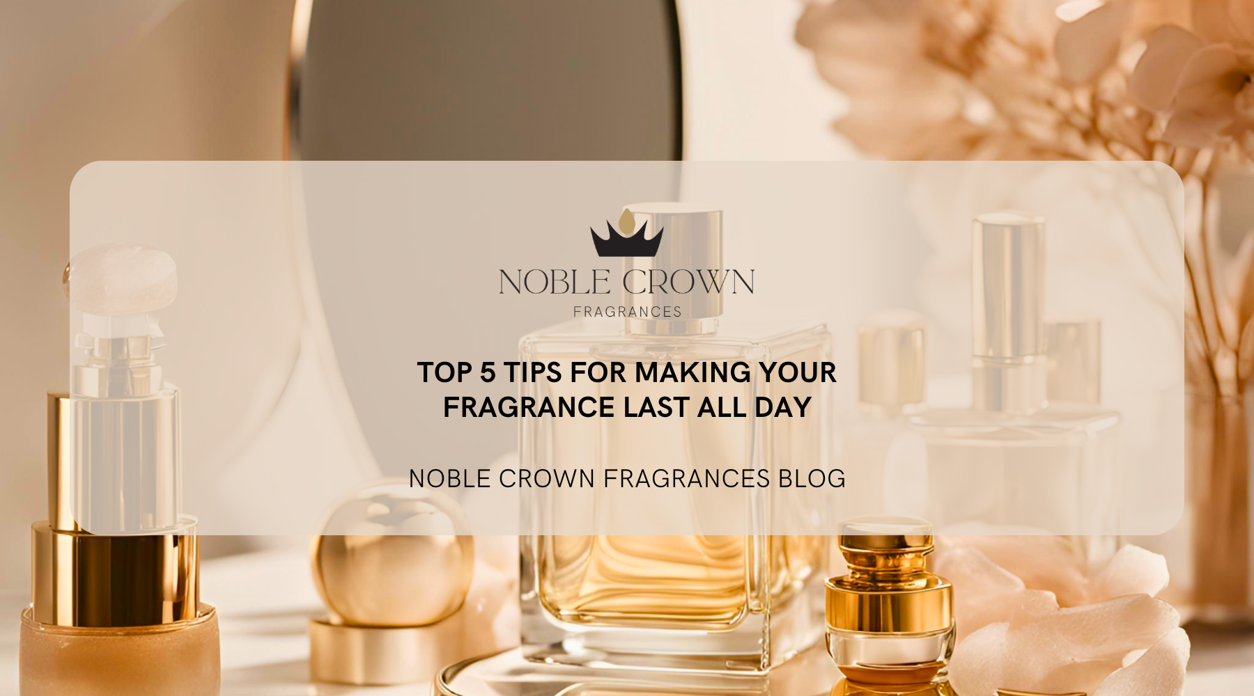 Top 5 Tips for Making Your Fragrance Last All Day – Noble Crown Fragrances